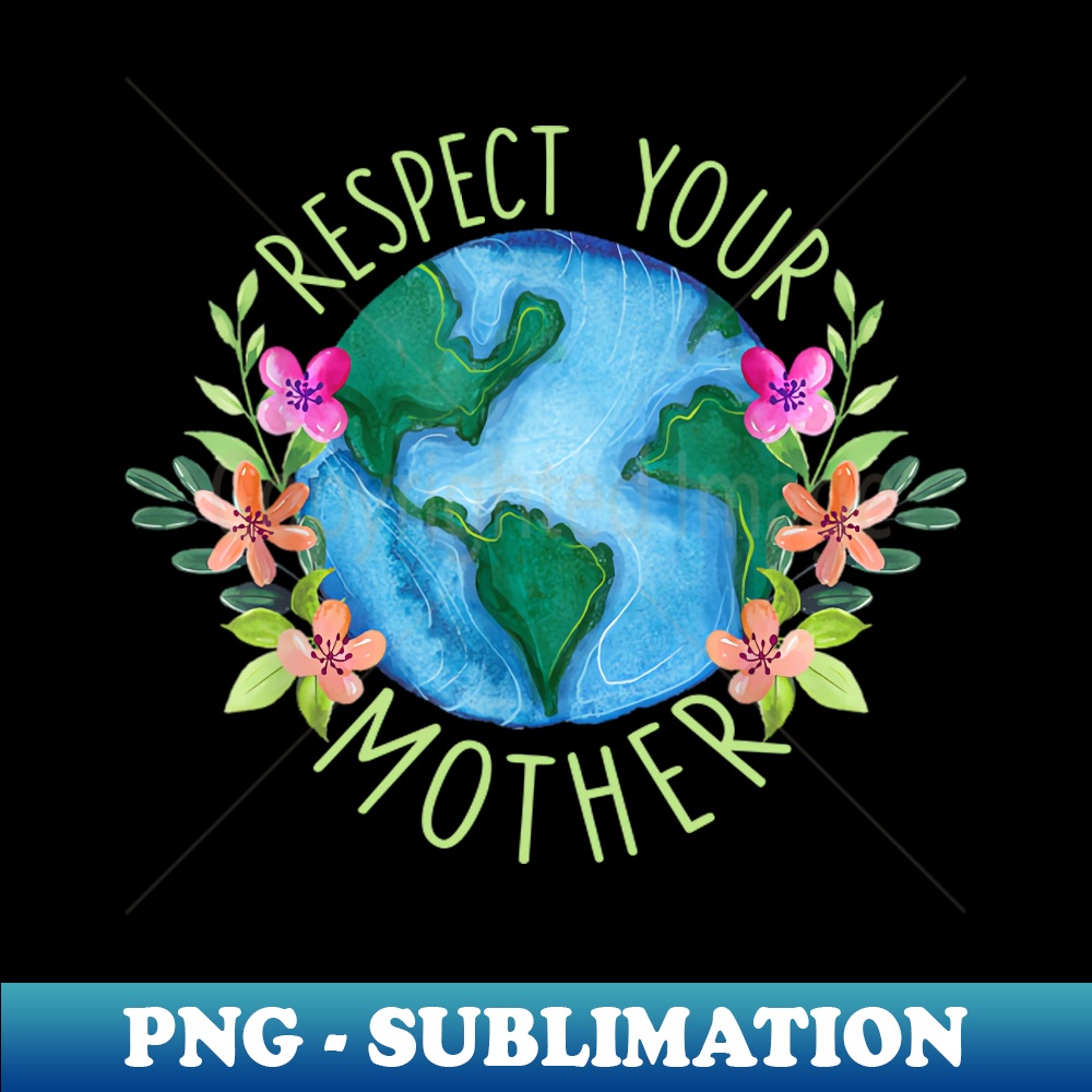 Respect Your Mother Save Mother Earth Love Environment Prote - Inspire ...