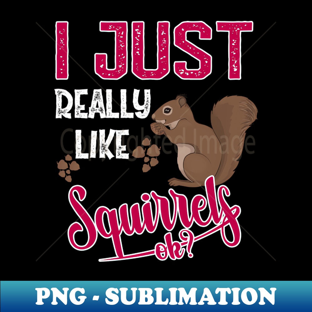 I Just Really Like Squirrels Okay - High-Resolution PNG Subl | Inspire ...