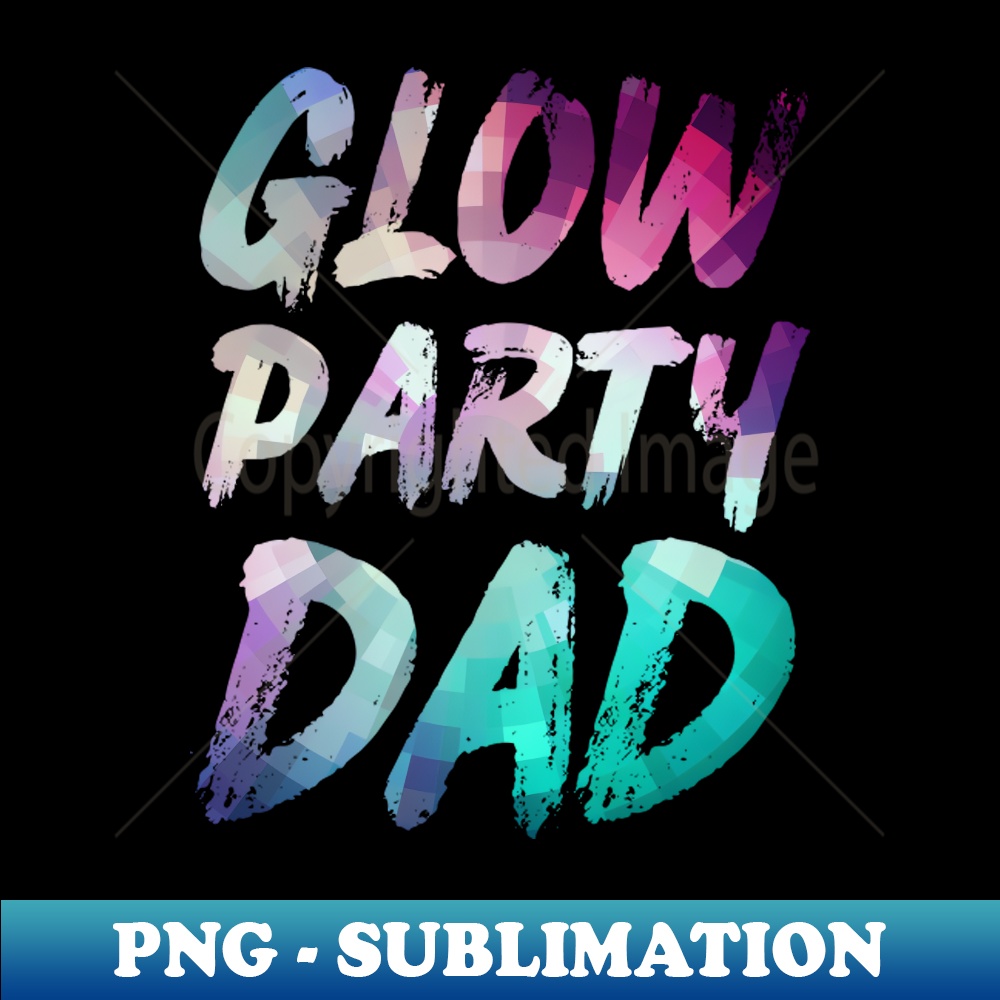 Glow party Dad - Unique Sublimation PNG Download - Bold & Ey | Inspire ...
