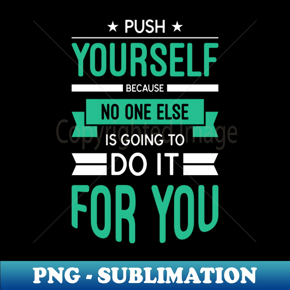 Push Yourself Because No One Else Is Going To Do It For You - Inspire ...