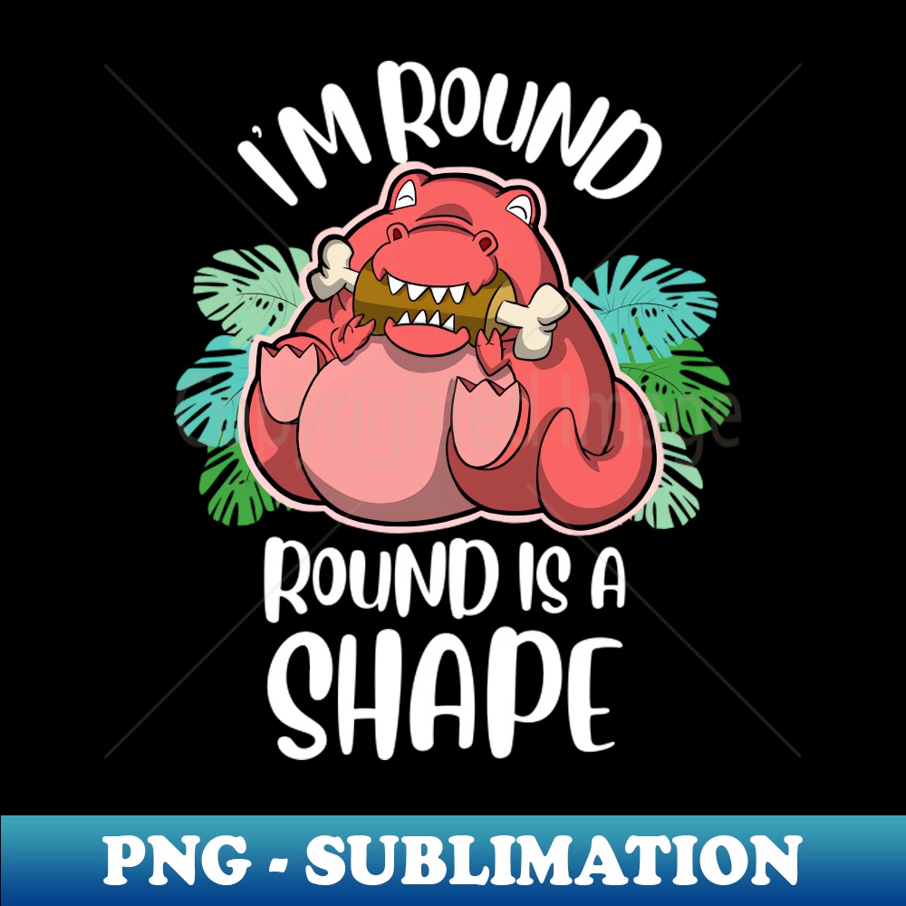 Im Round Round Is A Shape - Elegant Sublimation PNG Download | Inspire ...