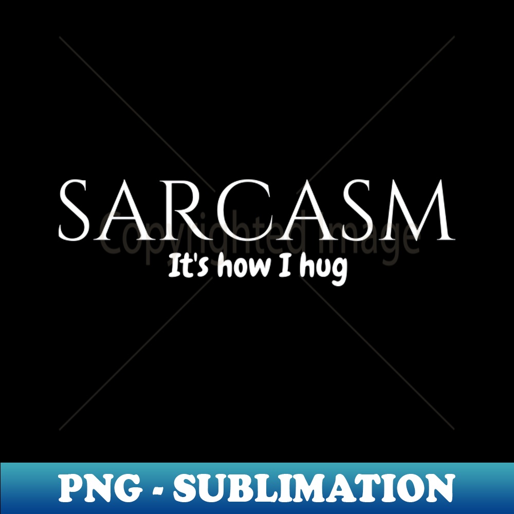 Sarcasm its how I hug - Sublimation-Ready PNG File - Create | Inspire ...