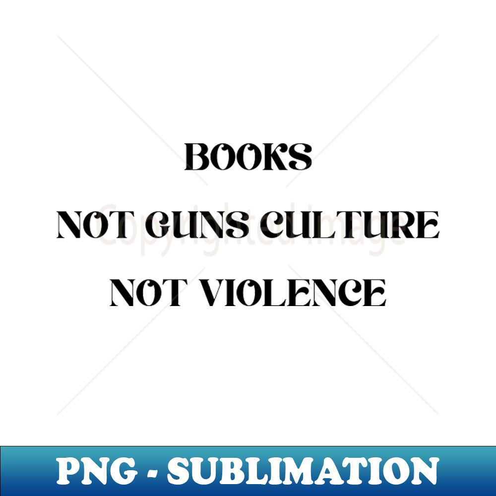 Books Not Guns Culture Not Violence - Special Edition Sublim | Inspire ...