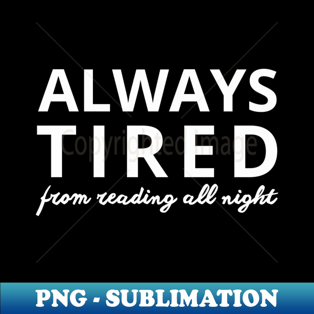 always tired from reading all night - PNG Transparent Sublim - Inspire ...