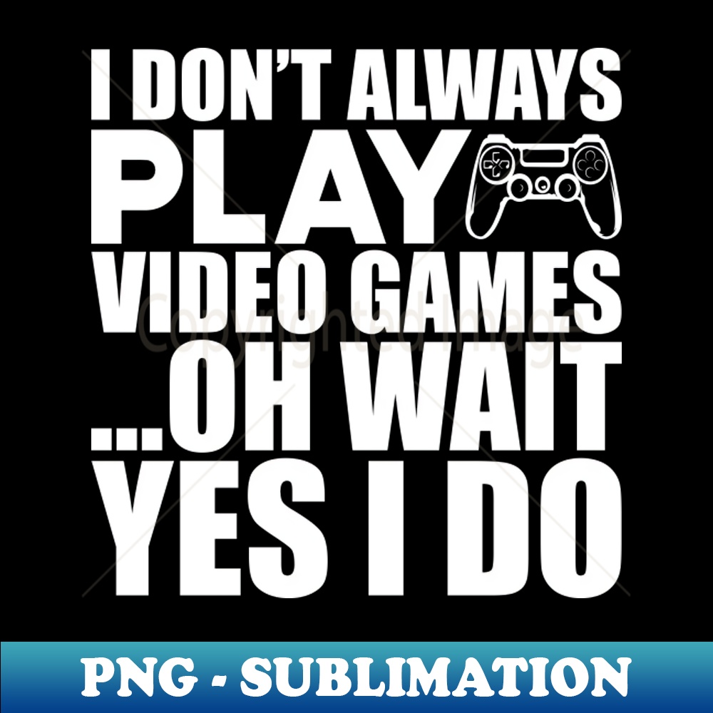 Video Gamer - I dont always play video games oh wait yes I d | Inspire ...