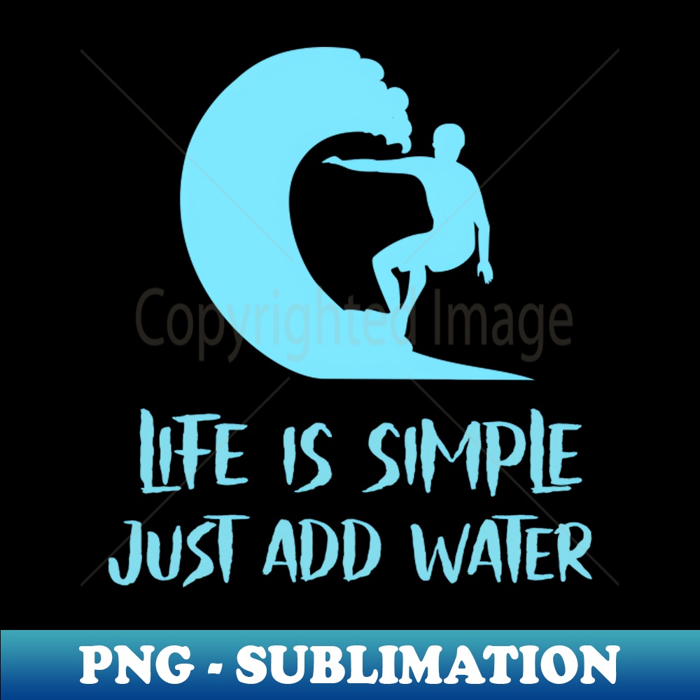 Life is simple just add water - Instant Sublimation Digital | Inspire ...