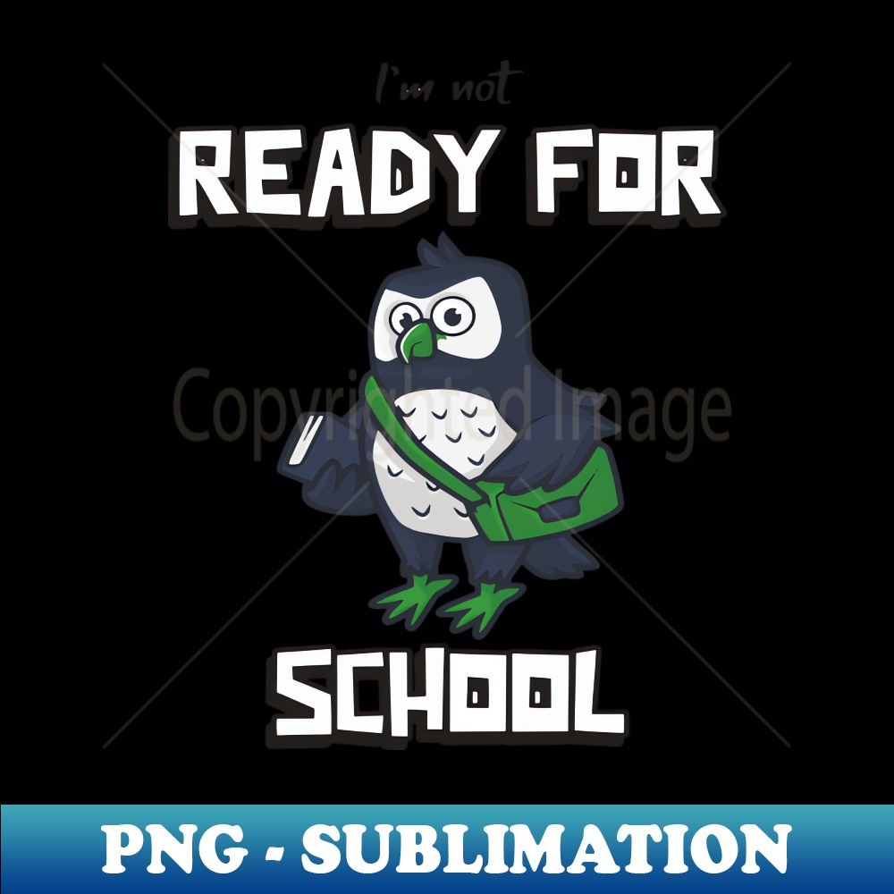 Im Not Ready For School - Sublimation-Ready PNG File - Enhan - Inspire ...