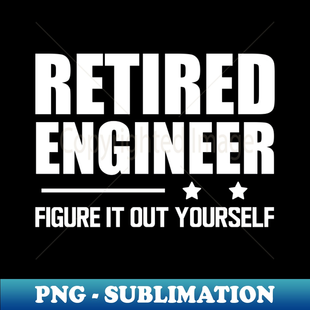 Retired Engineer Figure it out yourself w - Exclusive PNG Su | Inspire ...
