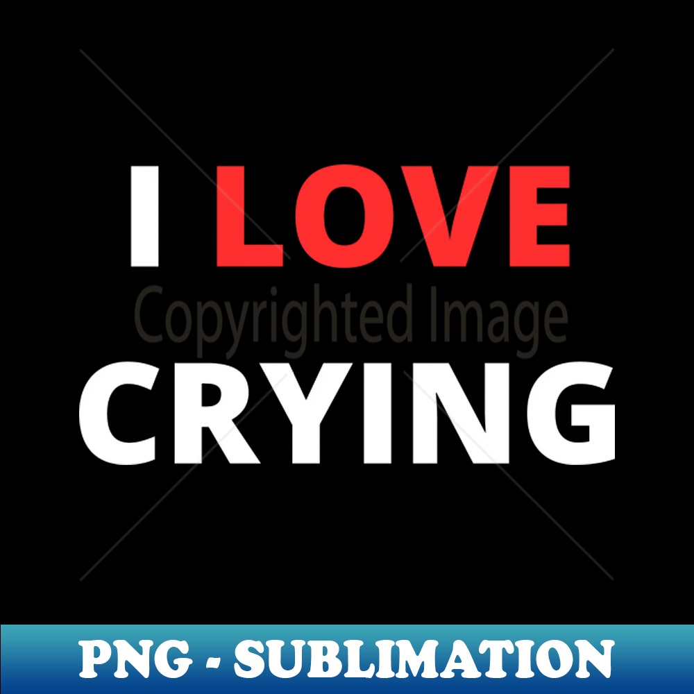 i love crying - Instant Sublimation Digital Download - Bring | Inspire ...