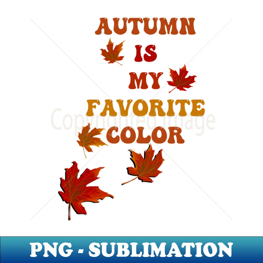 Autumn Is My Favorite Color - High-Resolution PNG Sublimatio | Inspire ...