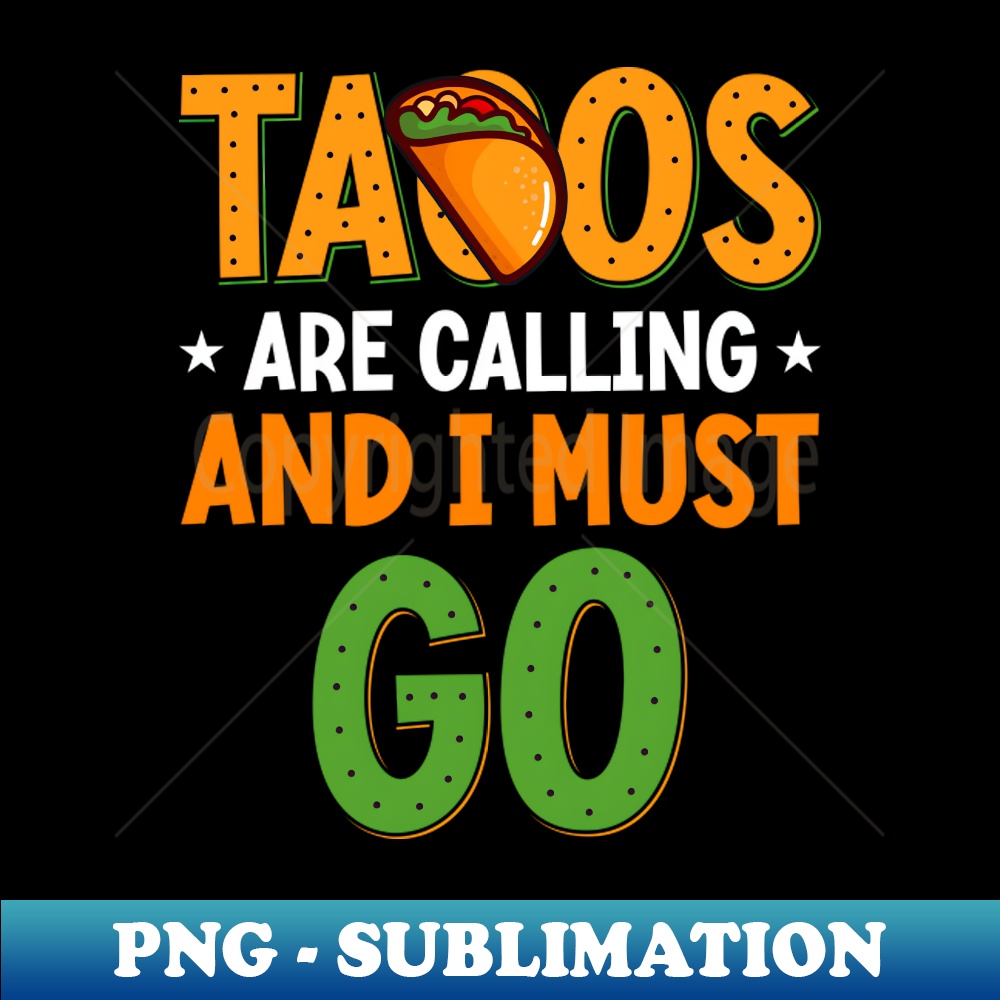 Tacos Are Calling And I Must Go - Exclusive Sublimation Digi | Inspire ...