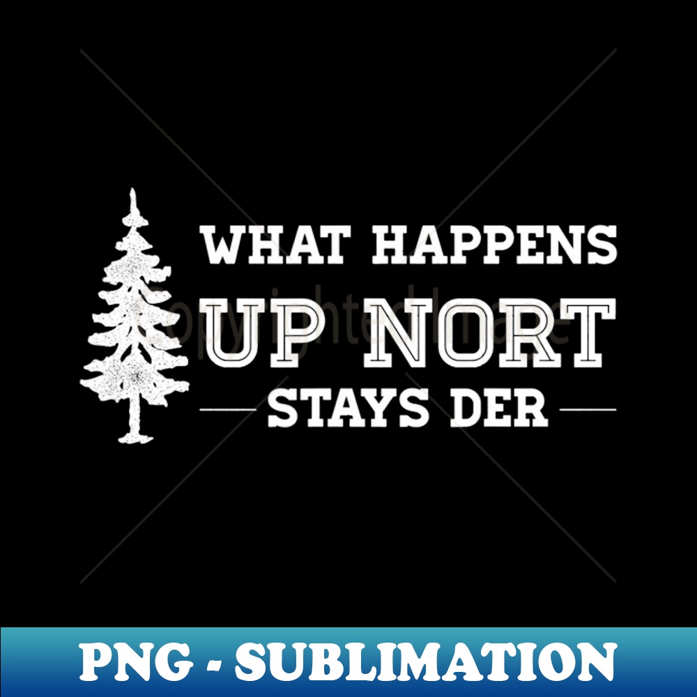 What Happens Up Nort Stays Der Yooper Up North - Unique Sub | Inspire ...