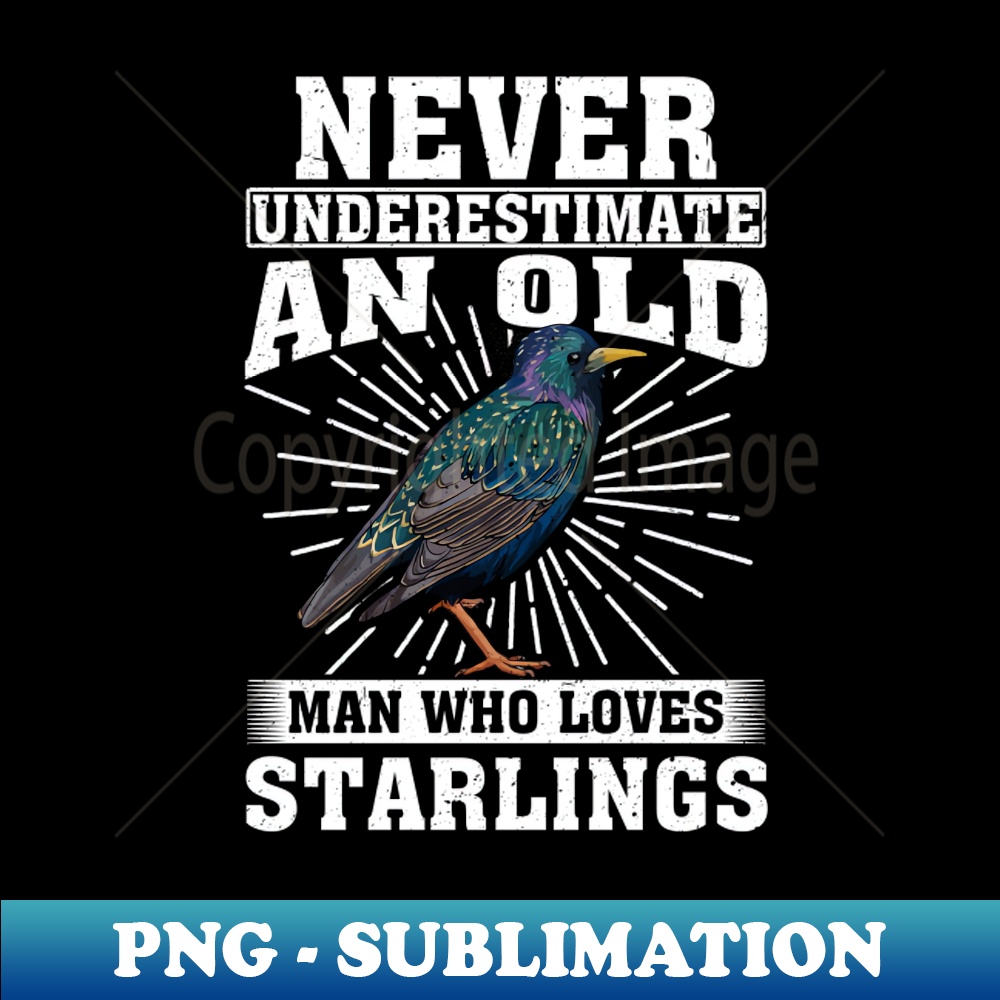 Never Underestimate An Old Man Who Loves Starlings - Sublima - Inspire ...