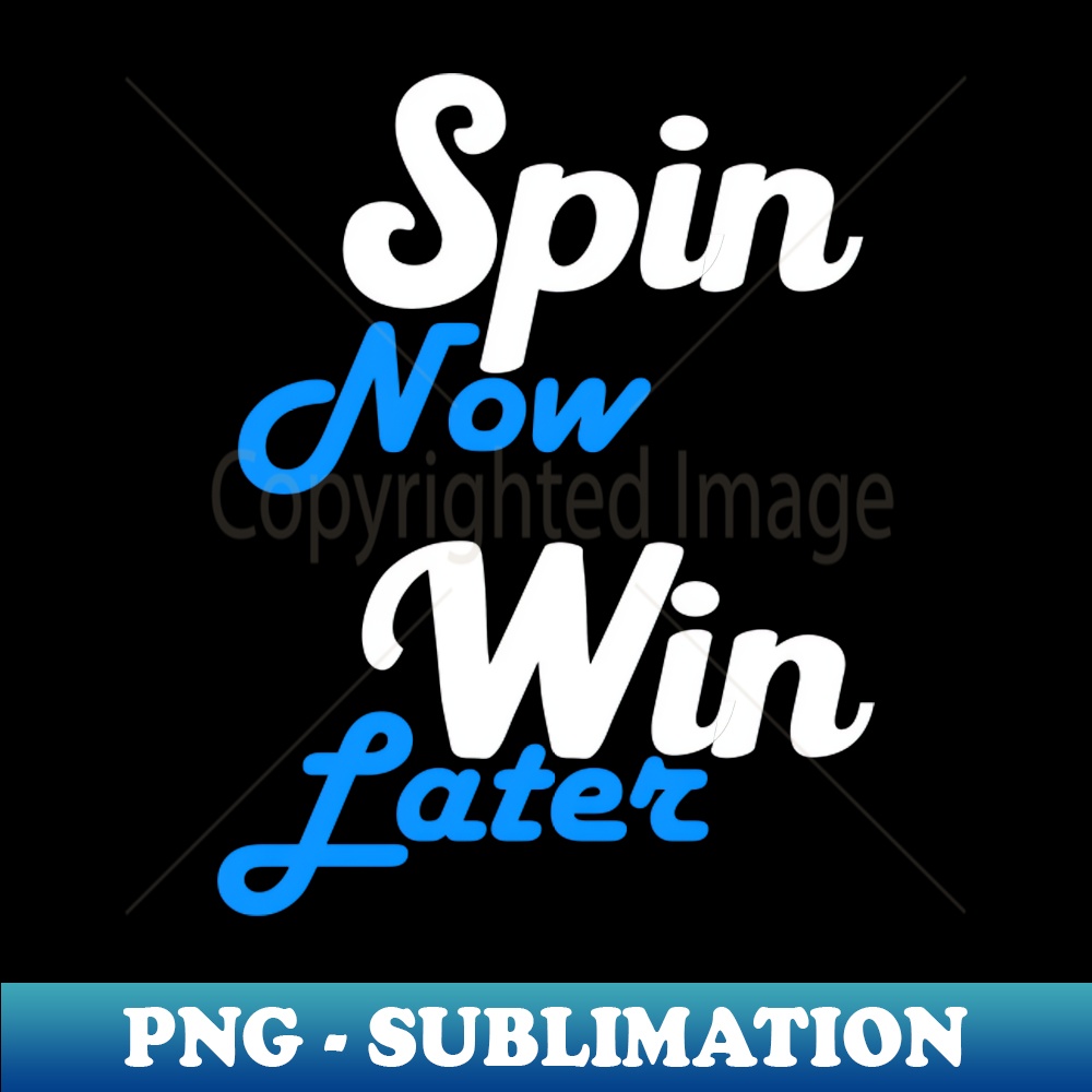 Spin Now Win later - High-Resolution PNG Sublimation File - - Inspire ...