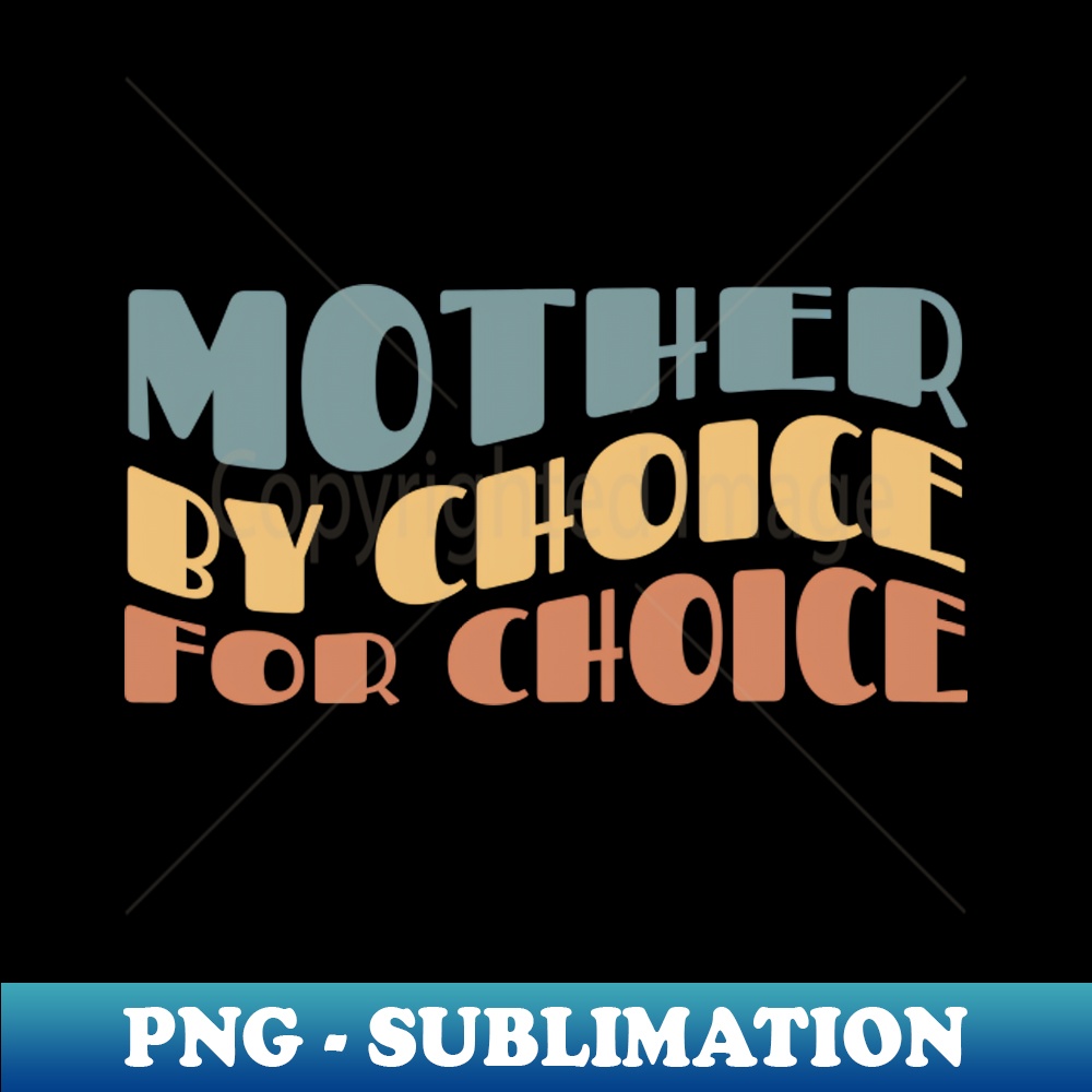Mother By Choice For Choice - Decorative Sublimation PNG Fil | Inspire ...