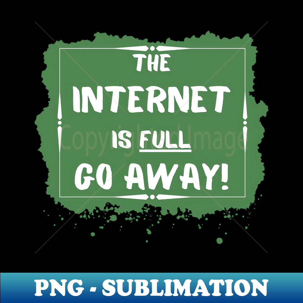 the internet is full go away - PNG Transparent Sublimation F | Inspire ...