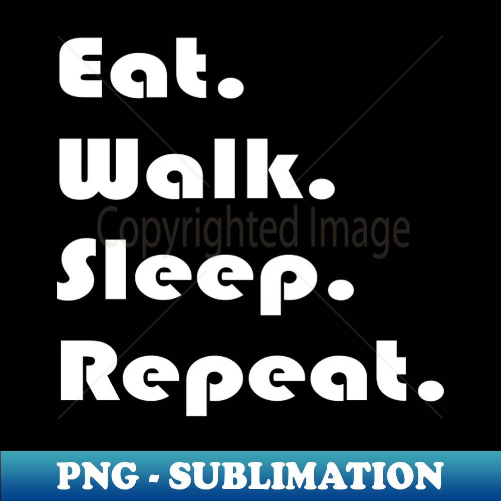 Eat Walk Sleep Repeat - PNG Transparent Sublimation Design - | Inspire ...