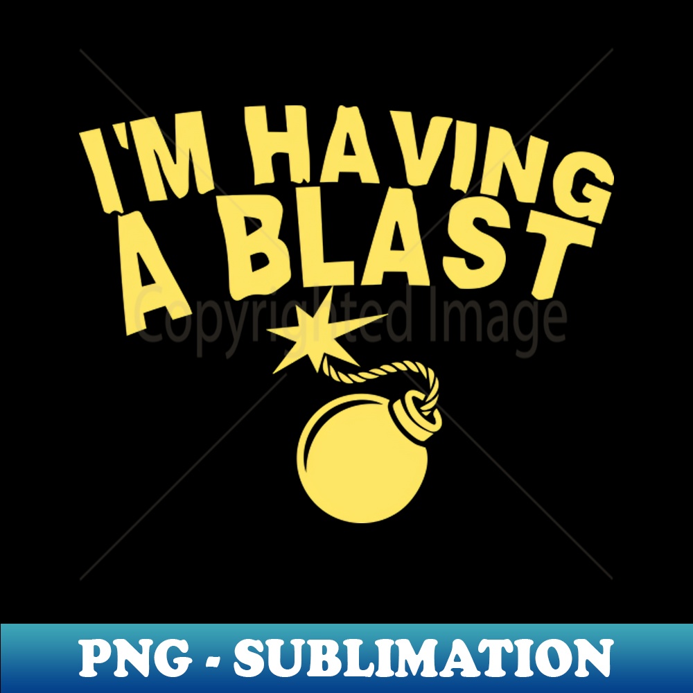 Im Having a Blast - PNG Transparent Sublimation File - Defyi | Inspire ...