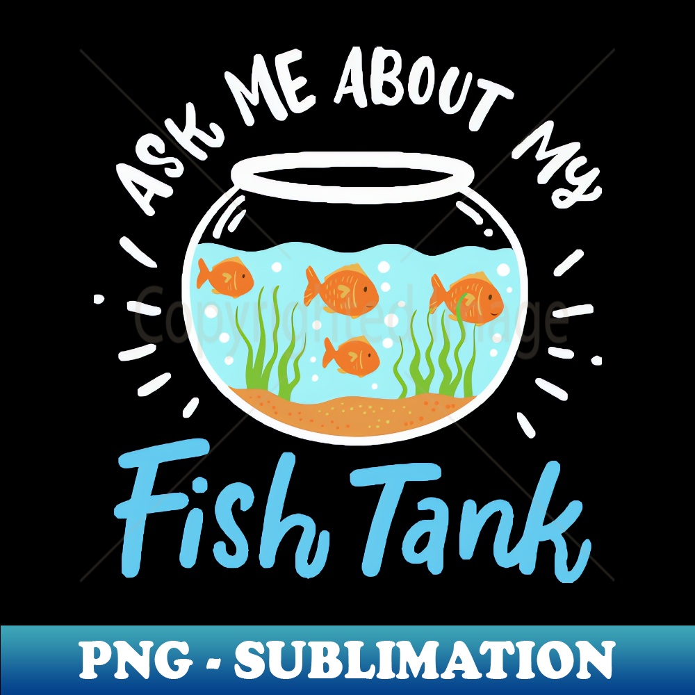 Ask Me About My Fish Tank - Vintage Sublimation PNG Download | Inspire ...