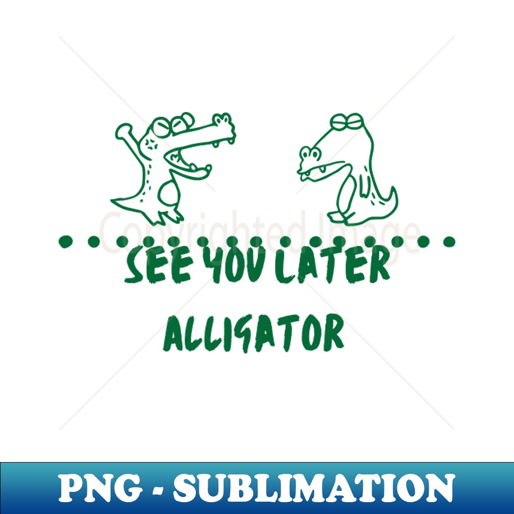 See You Later Alligator - Signature Sublimation PNG File - S - Inspire ...