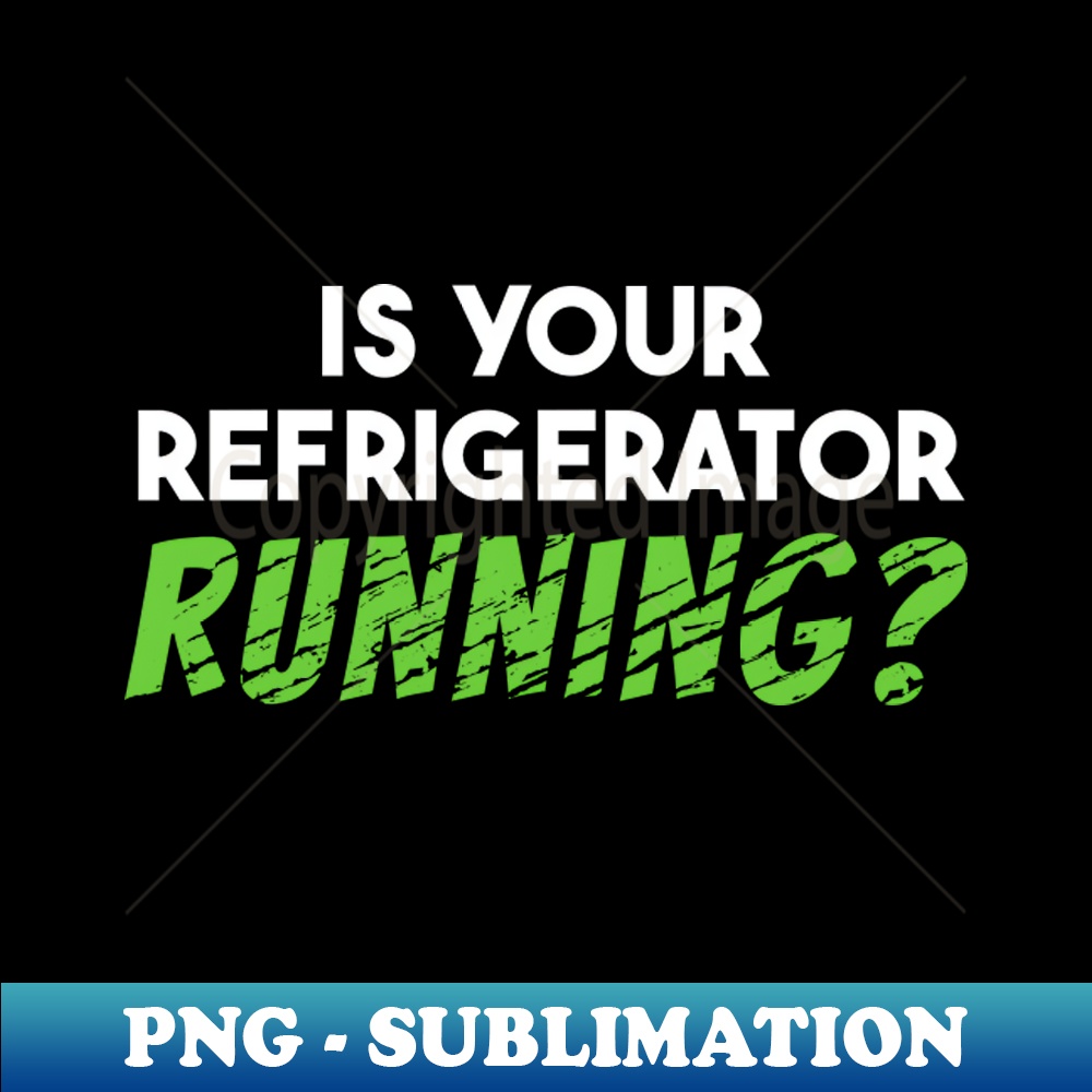 Is Your Refrigerator Running - Instant PNG Sublimation Downl - Inspire ...