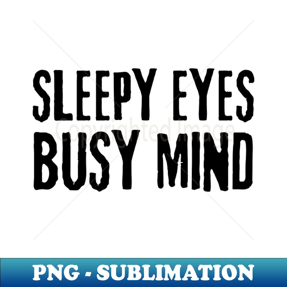 sleepy eyes busy mind - PNG Sublimation Digital Download - S | Inspire ...
