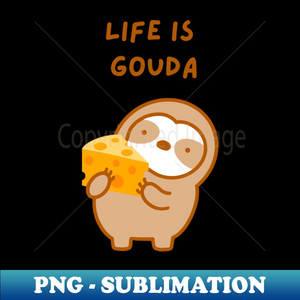 Life is Good Gouda Cheese Sloth - PNG Transparent Sublimatio | Inspire ...
