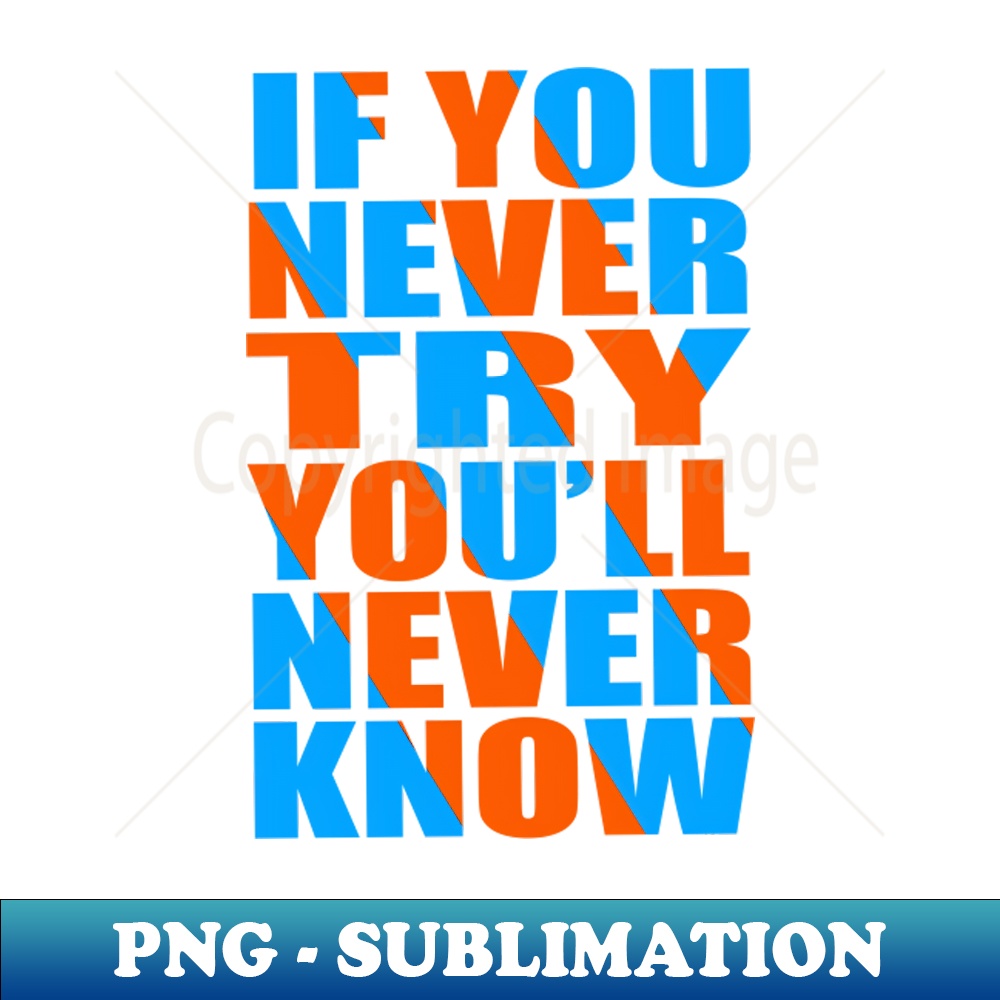 If you never try youll never know - Instant Sublimation Digi | Inspire ...