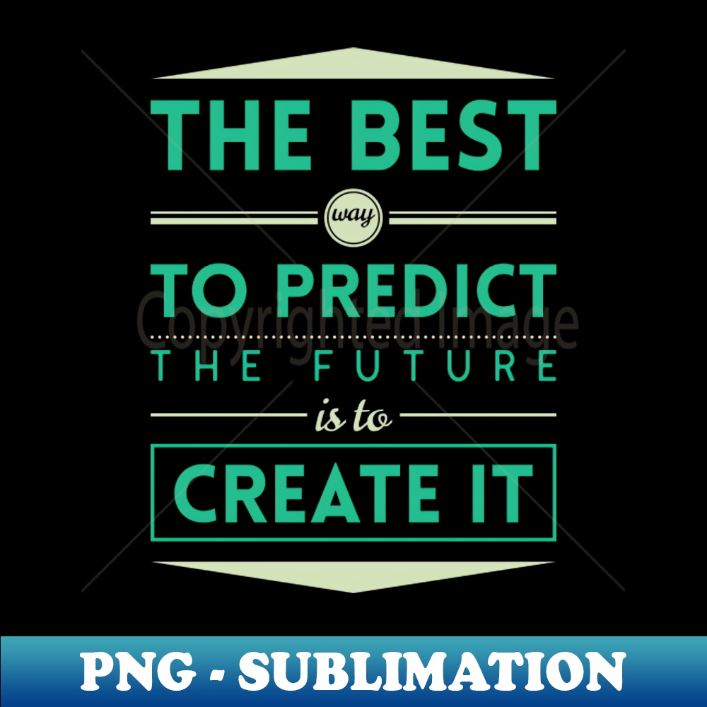 The Best Way To Predict The Future Is To Create It - High-Re | Inspire ...