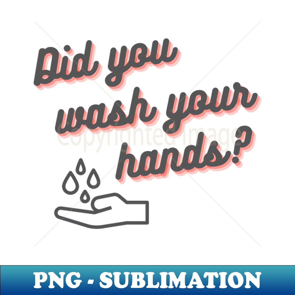 Did You Wash Your Hands - Modern Sublimation PNG File - Perf | Inspire ...