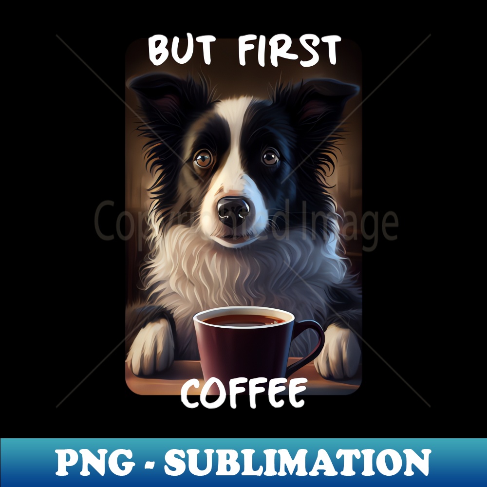 Border Collie - But First Coffee en 2 - PNG Sublimation Digi | Inspire ...