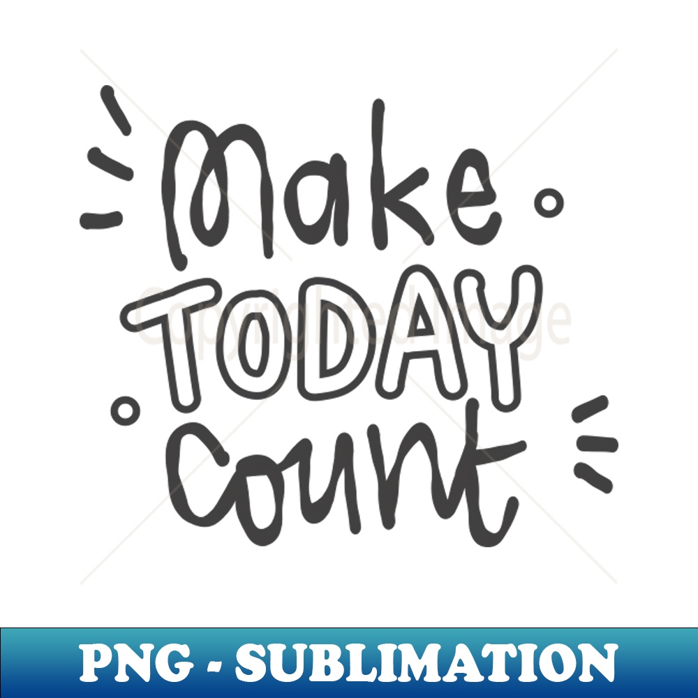 make today count - Unique Sublimation PNG Download - Boost Y | Inspire ...