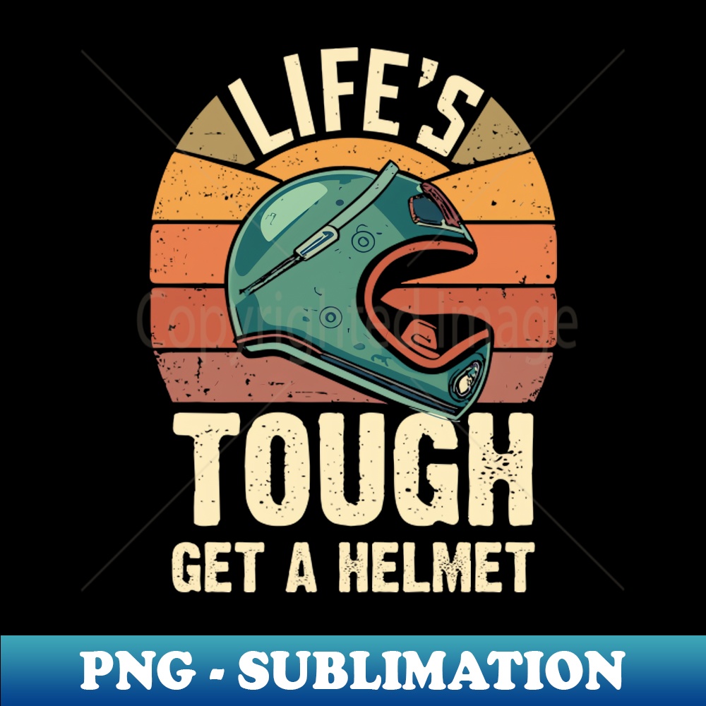 Lifes Tough Get A Helmet - Modern Sublimation PNG File - Spi | Inspire ...