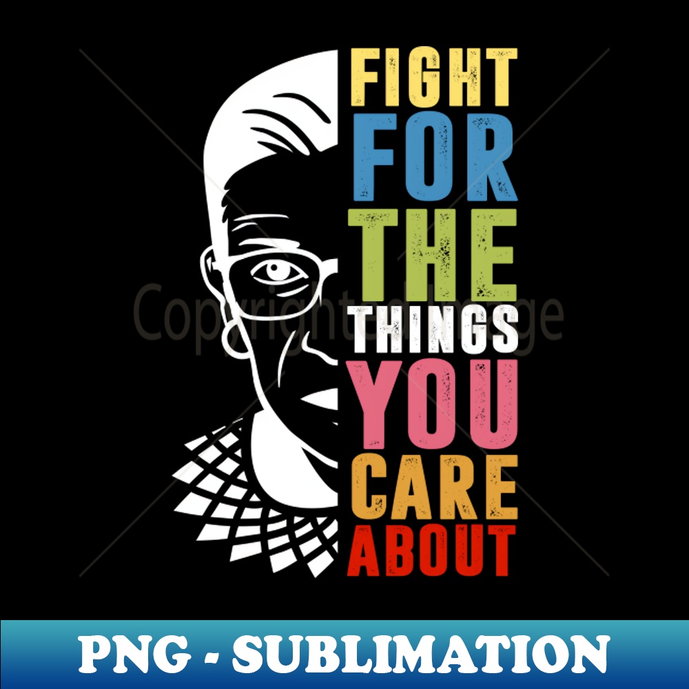Fight For The Things You Care About RBG Ruth - Exclusive PNG | Inspire ...