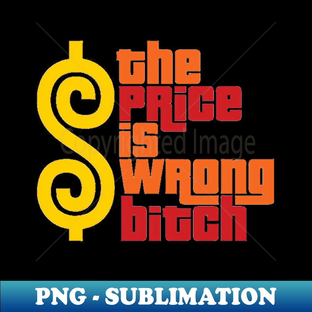 The Price Is Wrong Bitch - Artistic Sublimation Digital File | Inspire ...