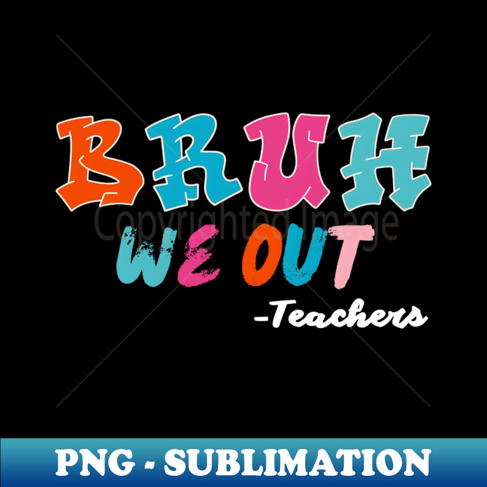 Bruh we out teachers - PNG Transparent Digital Download File - Inspire ...