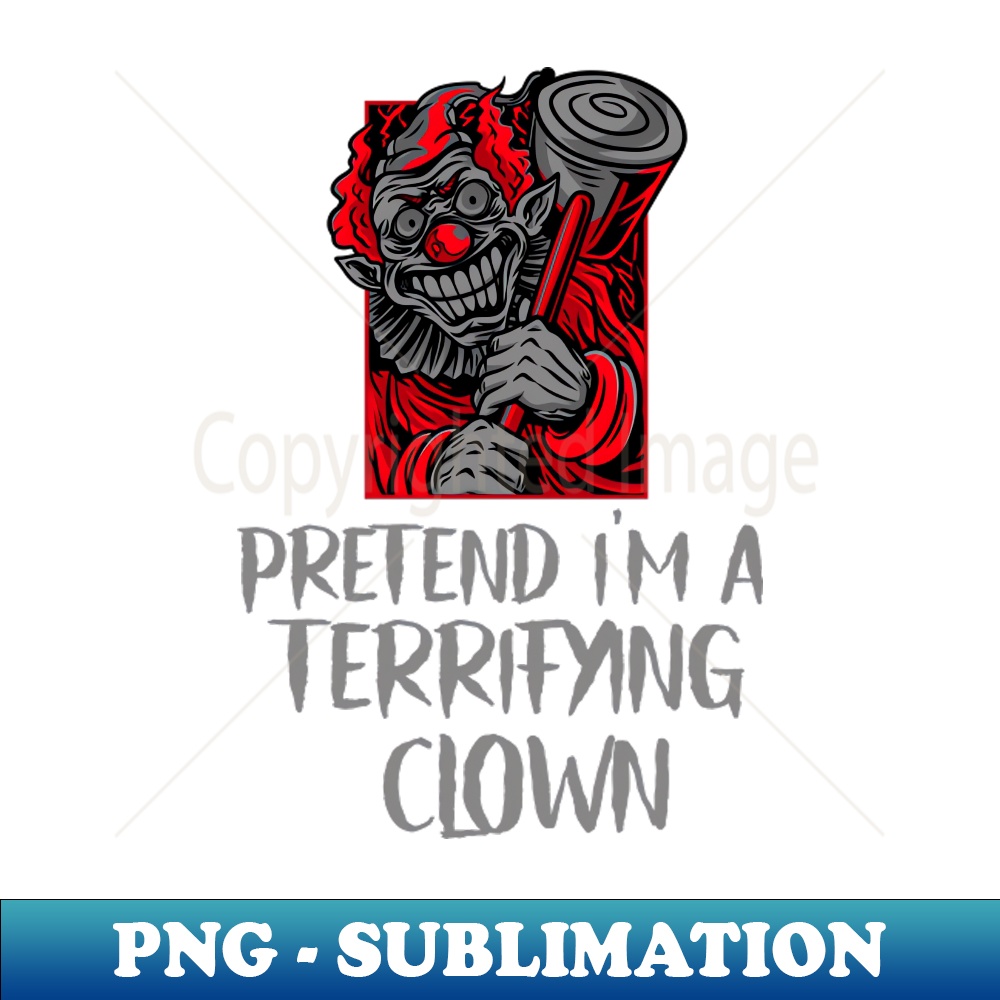 Pretend Im a Terrifying Clown - PNG Sublimation Digital Down | Inspire ...