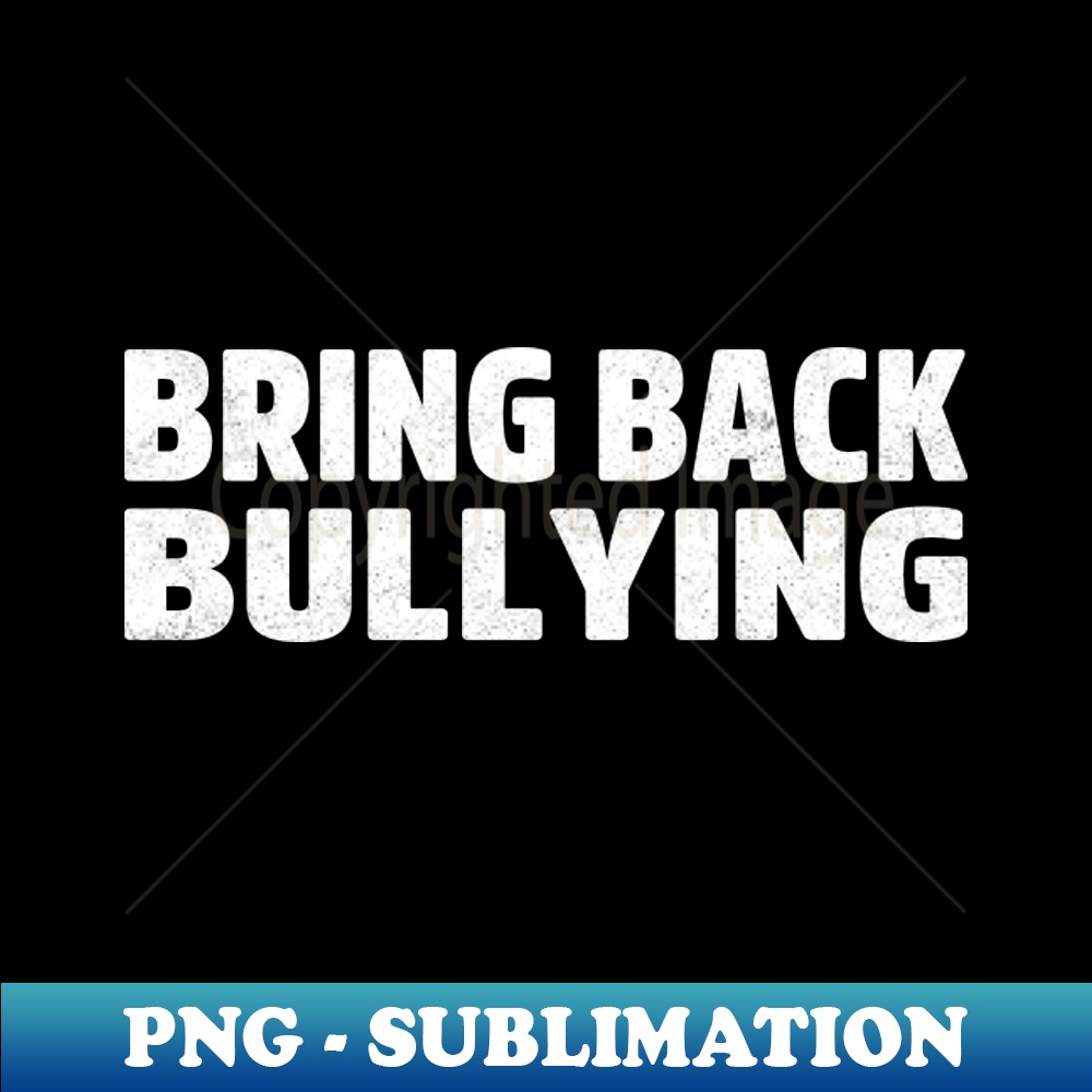 Bring Back Bullying - High-Resolution PNG Sublimation File - | Inspire ...