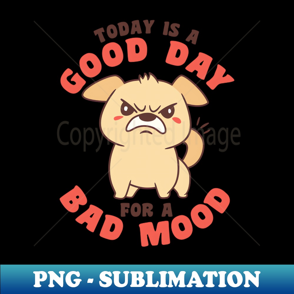 Good Day Bad Mood Angry Dog - Special Edition Sublimation PN - Inspire ...