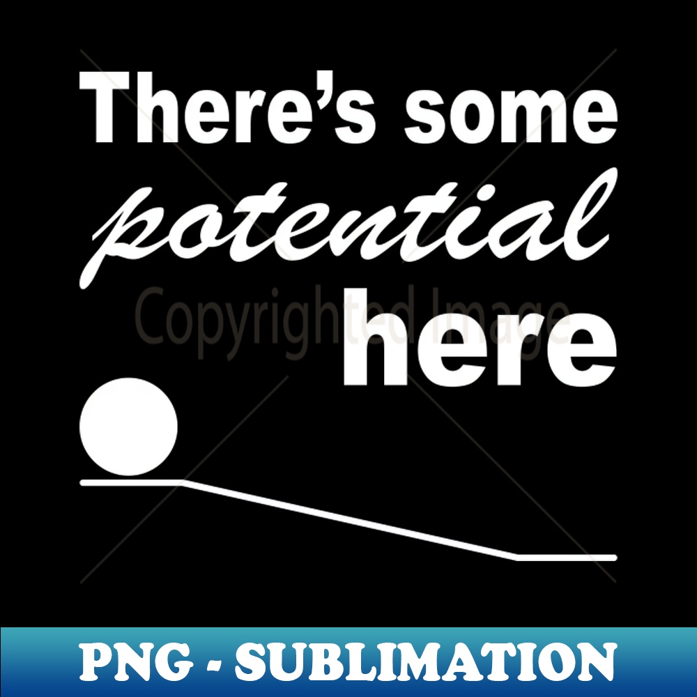 Physics I Have Potential Energy - Premium PNG Sublimation Fi | Inspire ...