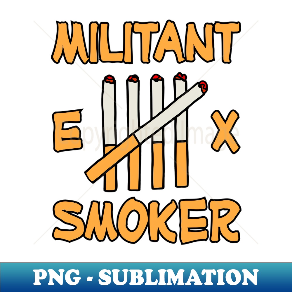 Militant Ex Smoker - Cigarettes are bad - Creative Sublimati | Inspire ...