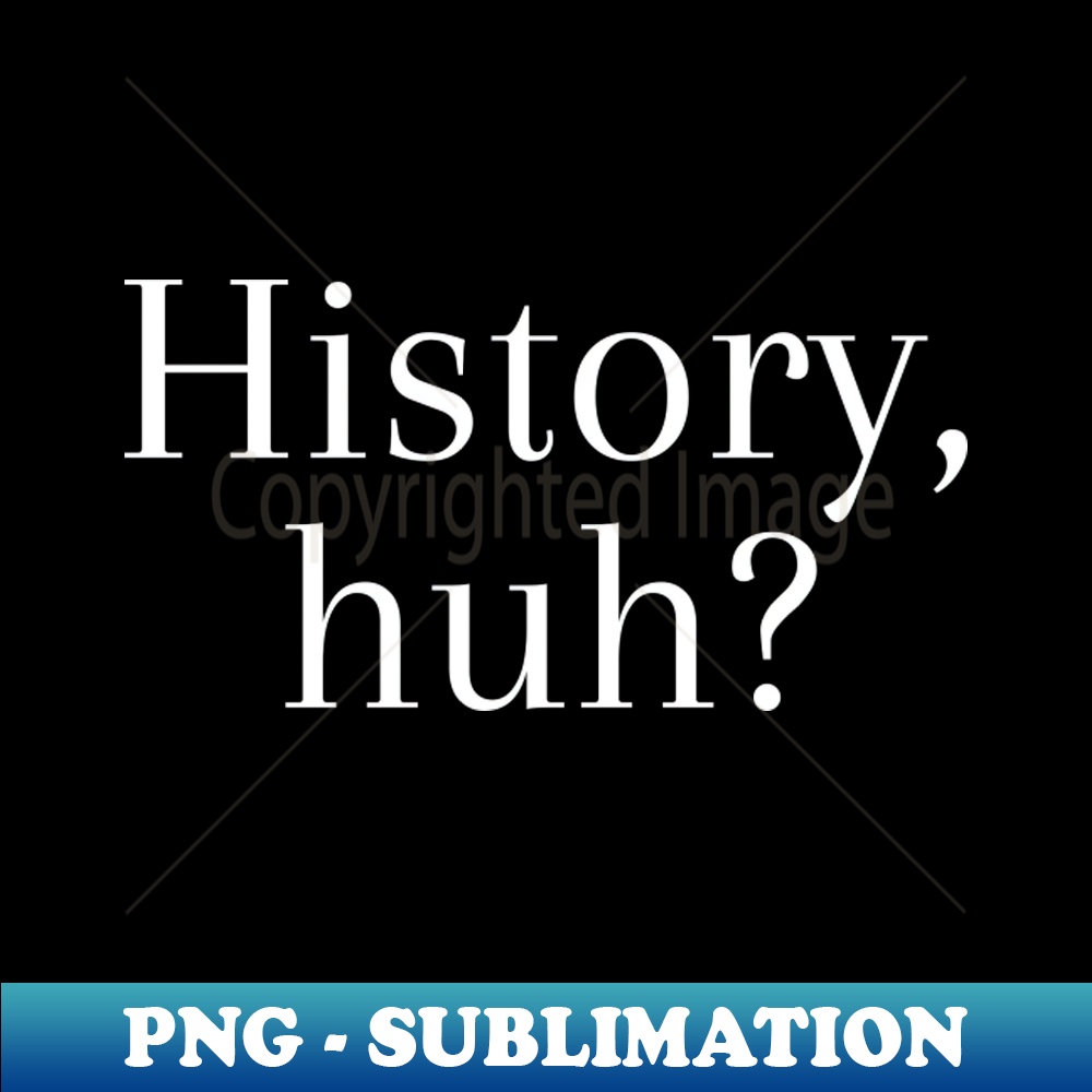 History Huh - Vintage Sublimation PNG Download - Capture Ima - Inspire ...