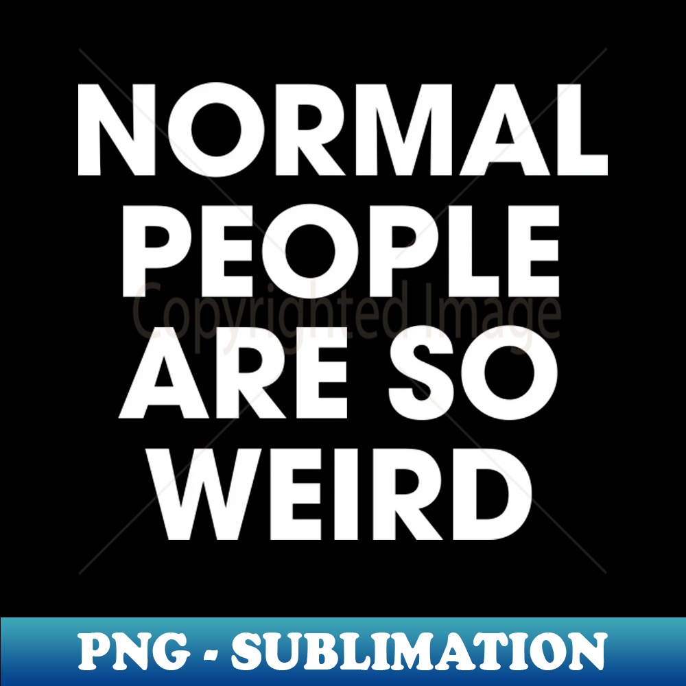 Normal People are so Weird - PNG Transparent Digital Downloa | Inspire ...