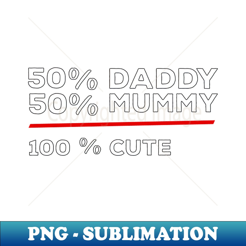 50 Daddy 50 Mummy 100 Cute - Exclusive Sublimation Digital F - Inspire Uplift