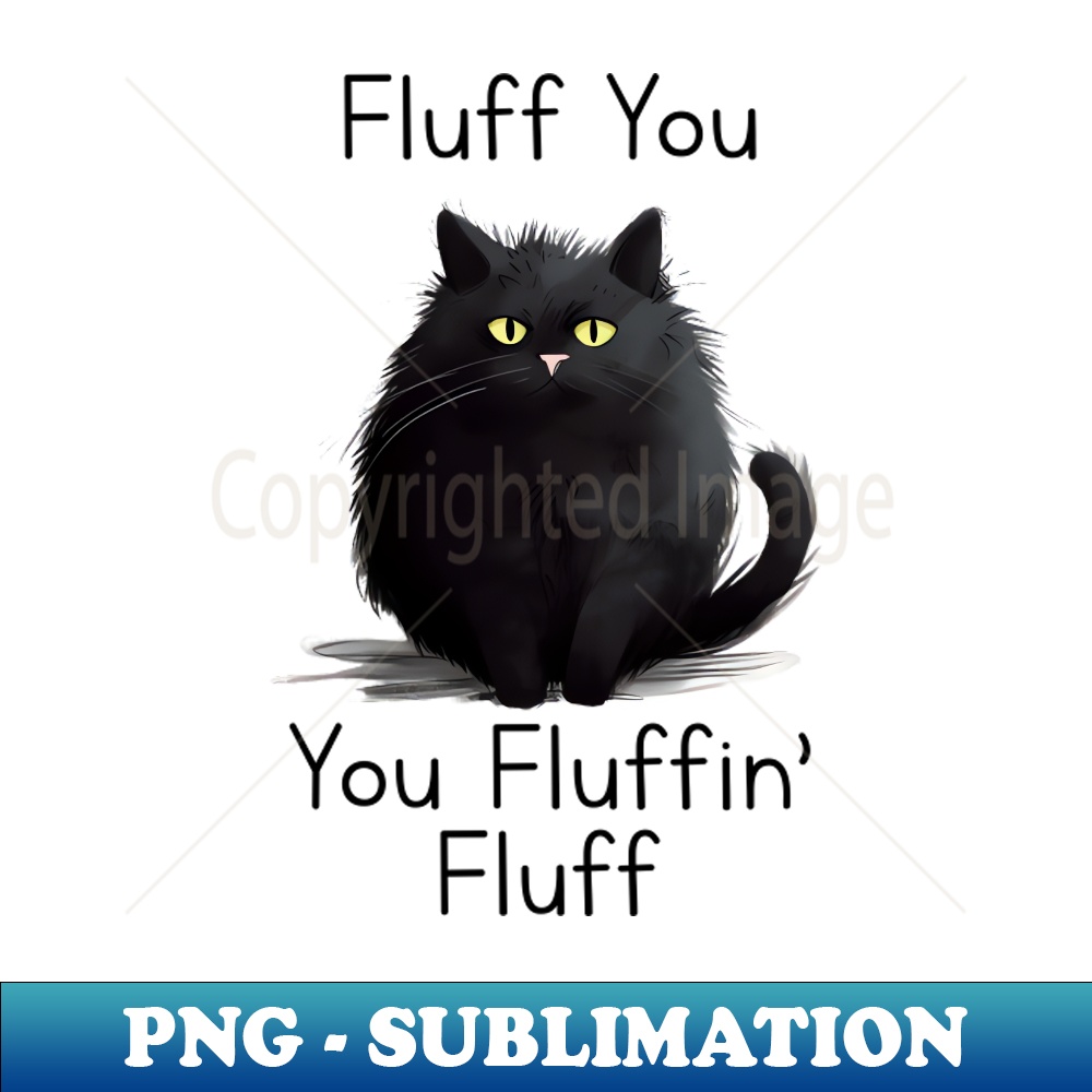 Flufff You You Fluffin Fluff - Modern Sublimation PNG File - | Inspire ...