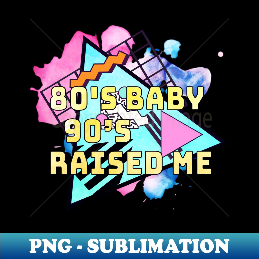 80s Baby 90s Raised Me - Modern Sublimation PNG File - Stunn - Inspire ...