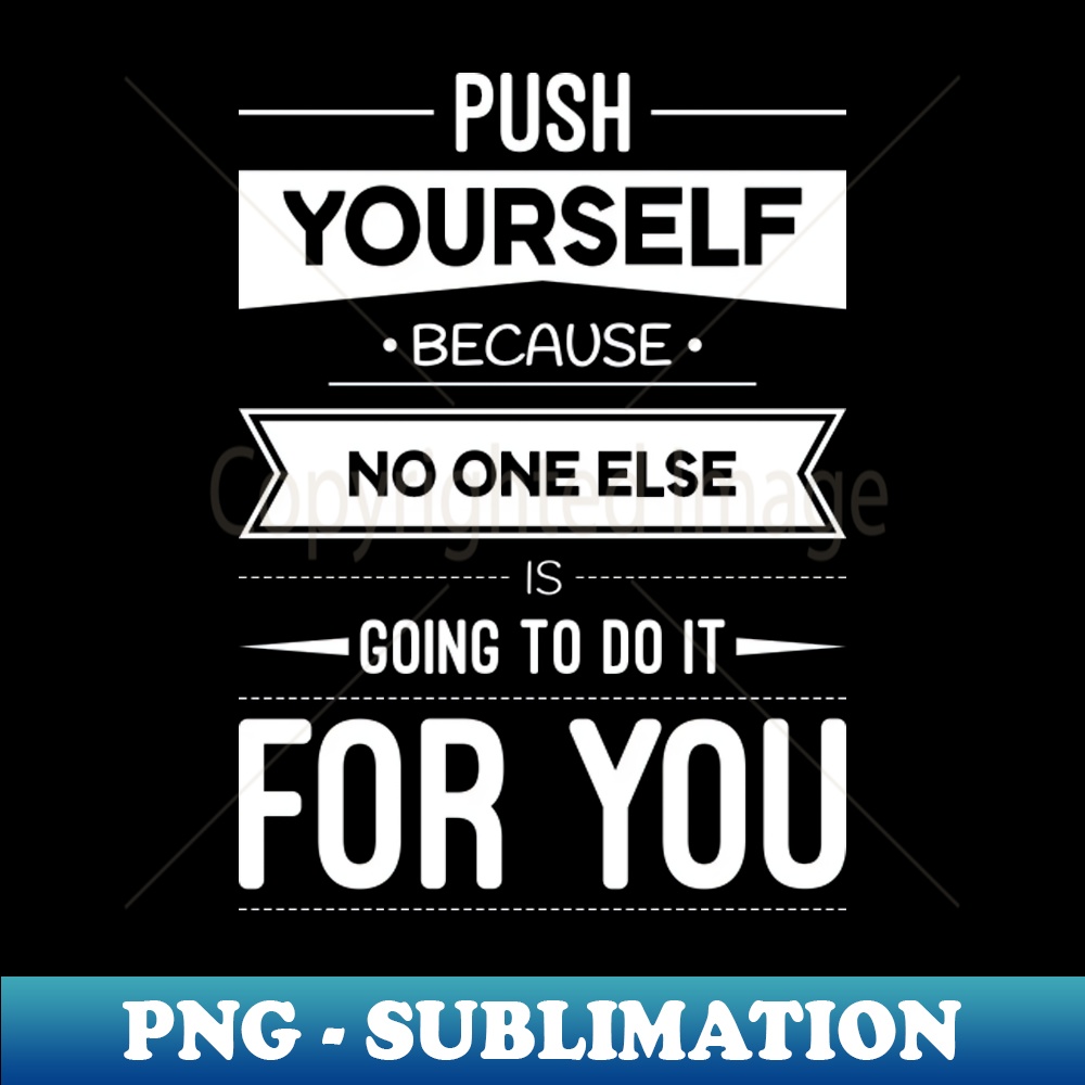 Push Yourself Because No One Else Is Doing To Do It For You | Inspire ...