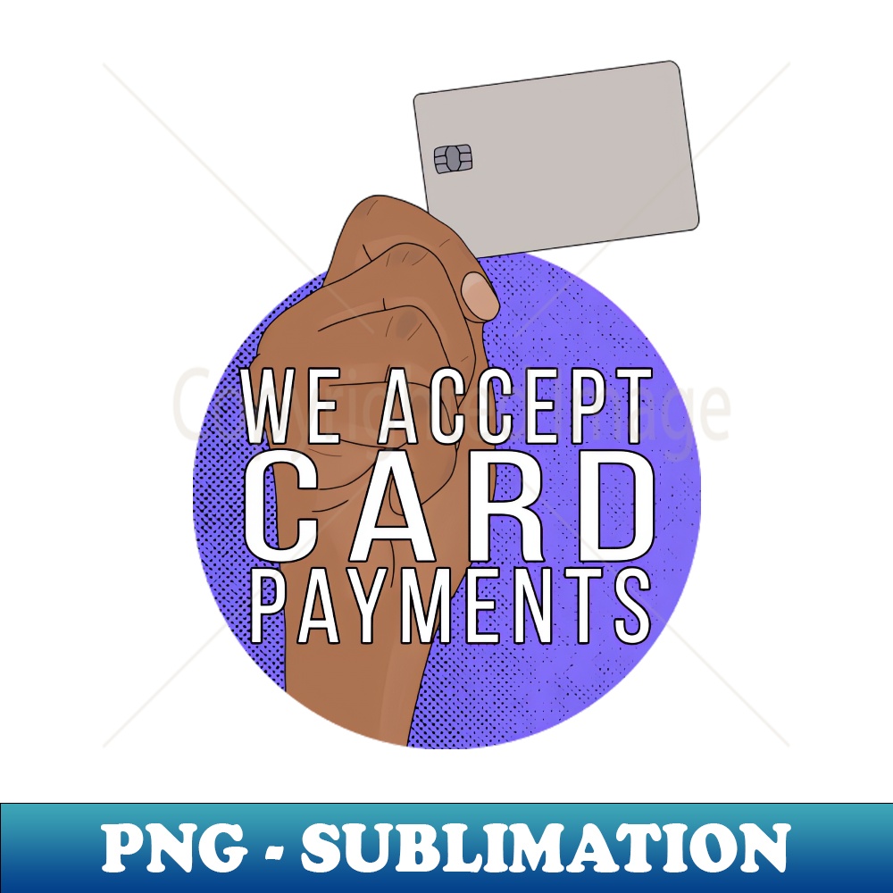 We Accept Card Payments - Special Edition Sublimation PNG Fi | Inspire ...