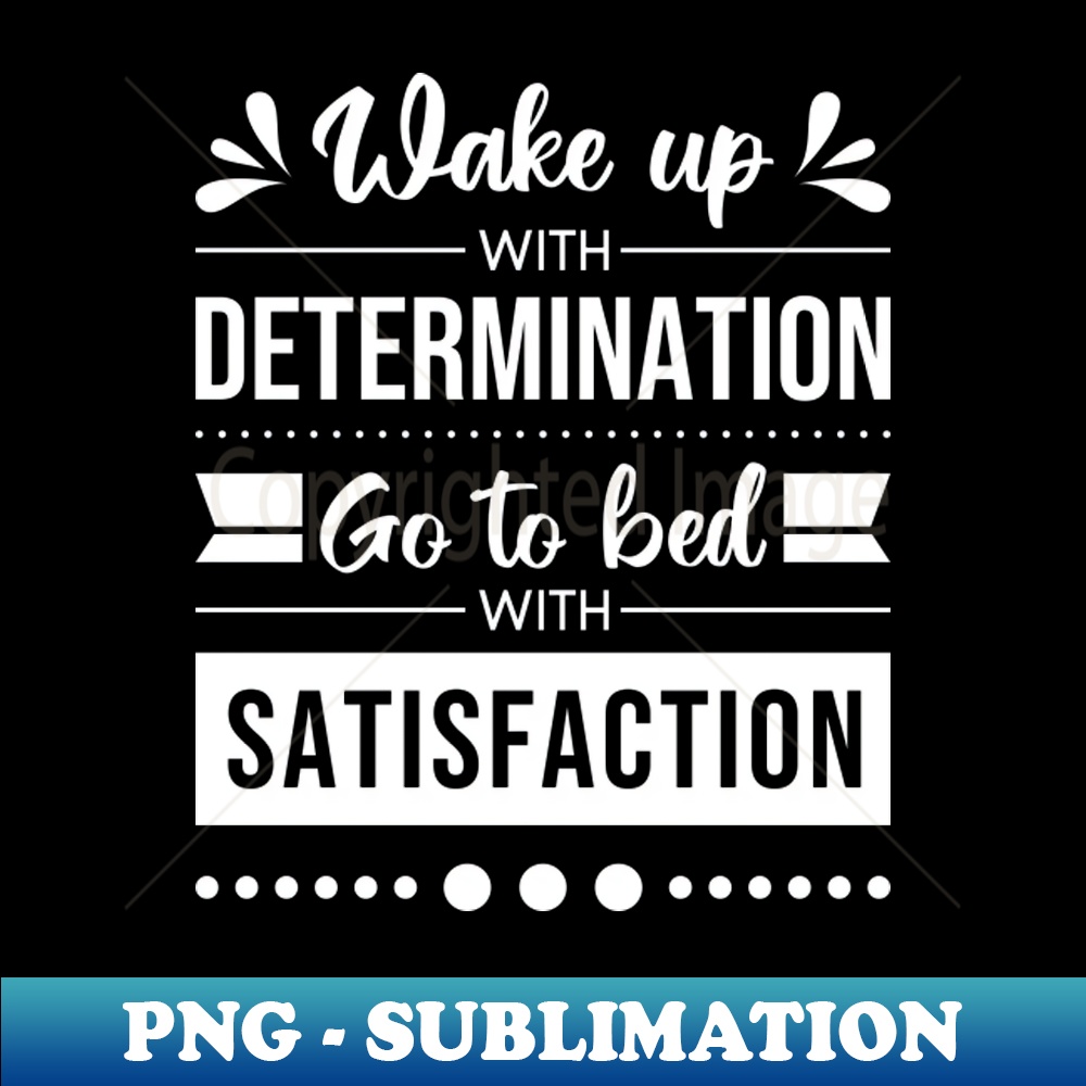 Wake Up With Determination Go To Bed With Satisfaction - Mot | Inspire ...