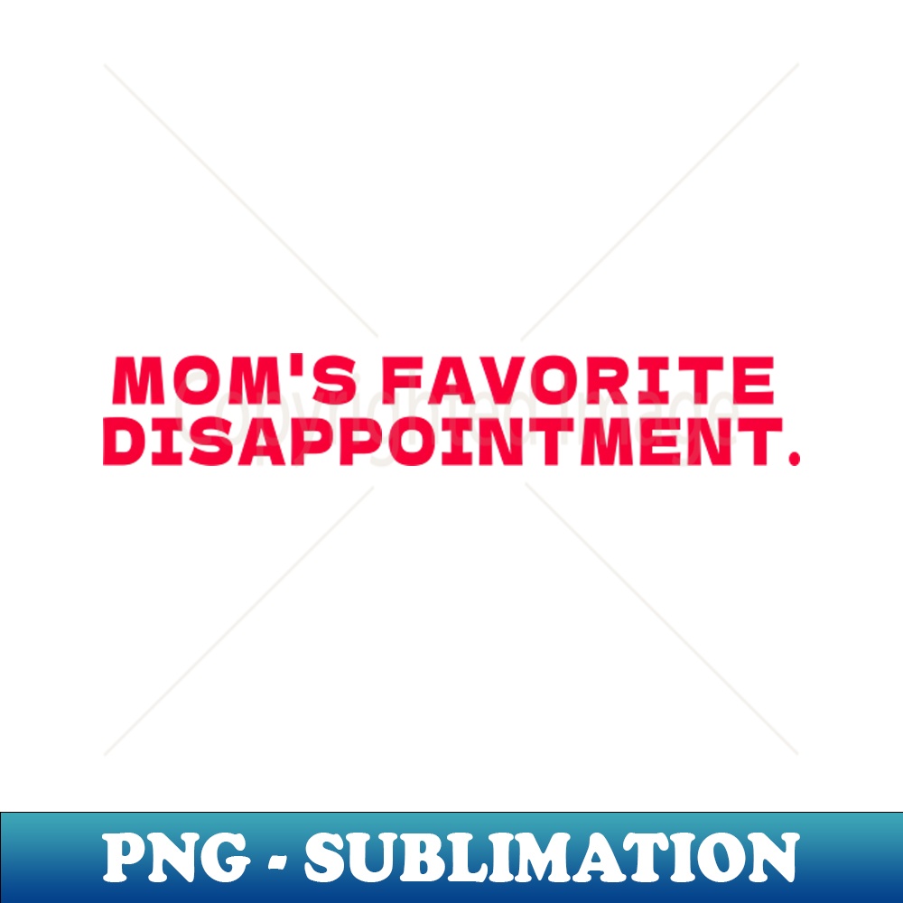 MOMS FAVORITE DISAPPOINTMENT white - PNG Transparent Sublima | Inspire ...